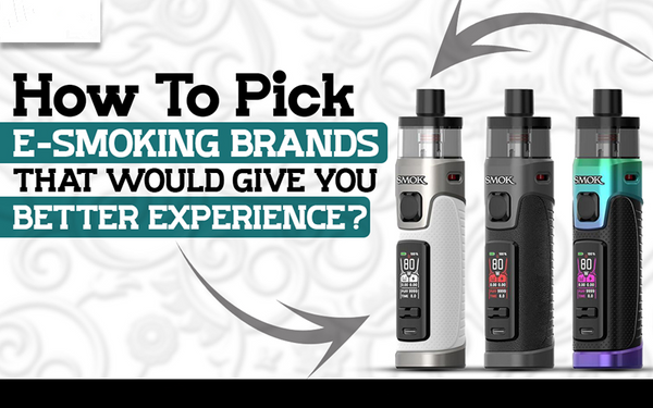 How To Pick E-Smoking Brands That Would Give You Better Experience ...