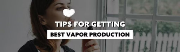 Tips for Getting the Best Vapor Production – cometovape